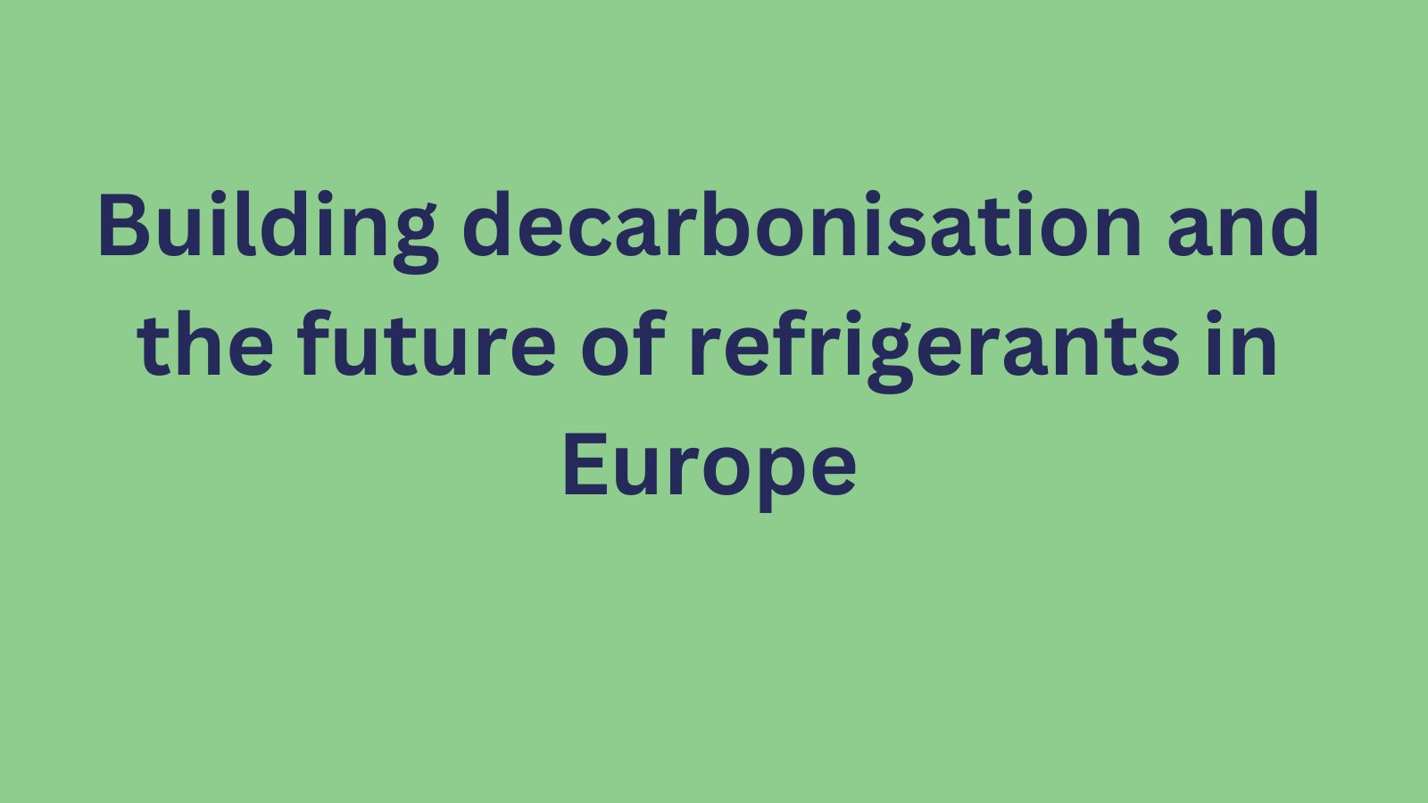 Building Decarbonisation And The Future Of Refrigerants In Europe building-decarbonisation-and-the-future-of-refrigerants-in-europe