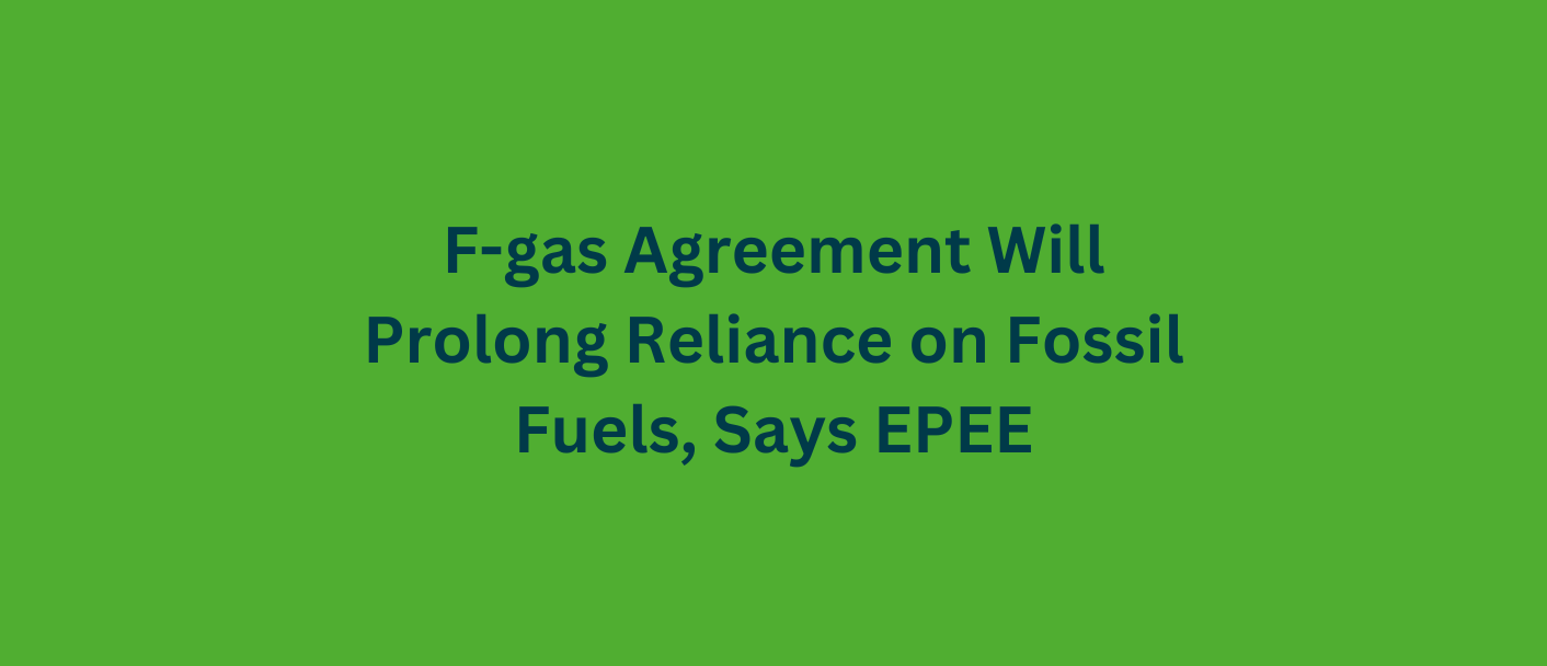 F-gas Agreement Will Prolong Reliance on Fossil Fuels, Says EPEE
